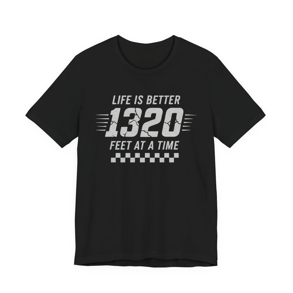 1320 Feet Drag Racing T-Shirt – Life is Better at the Quarter Mile ...